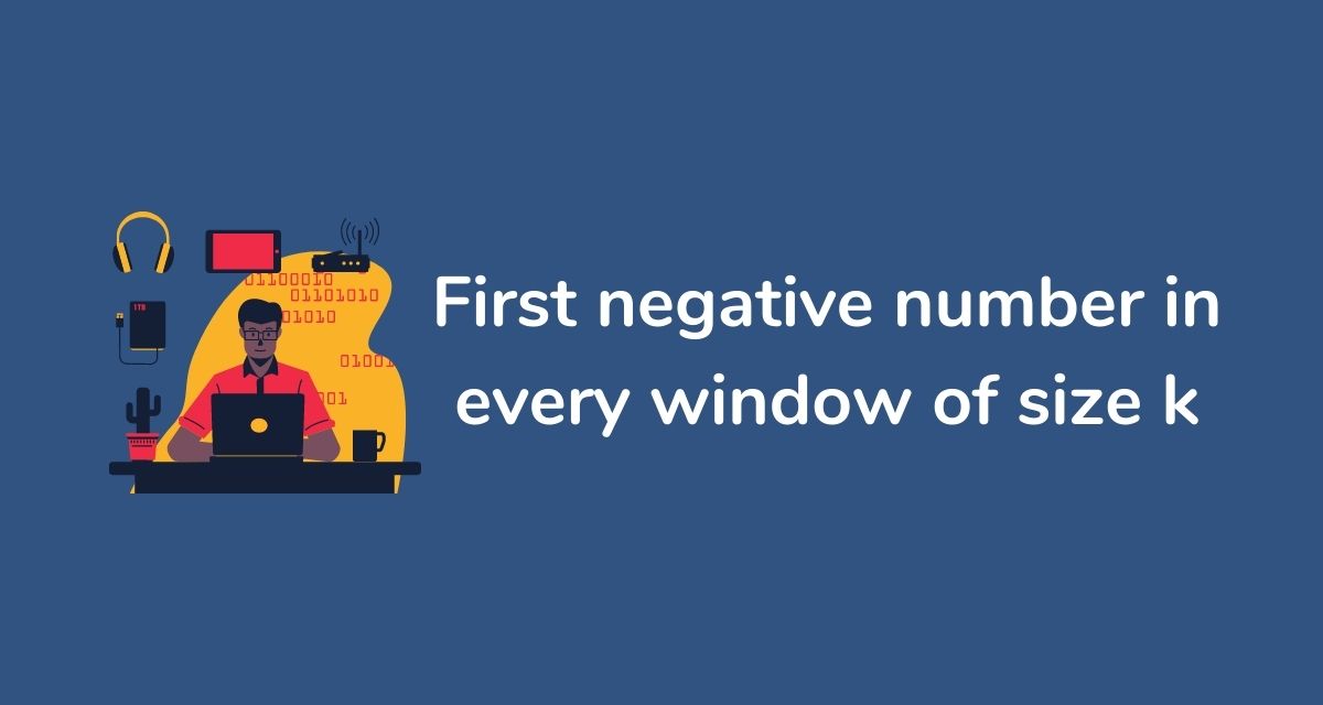 First negative number in every window of size k | CalliCoder