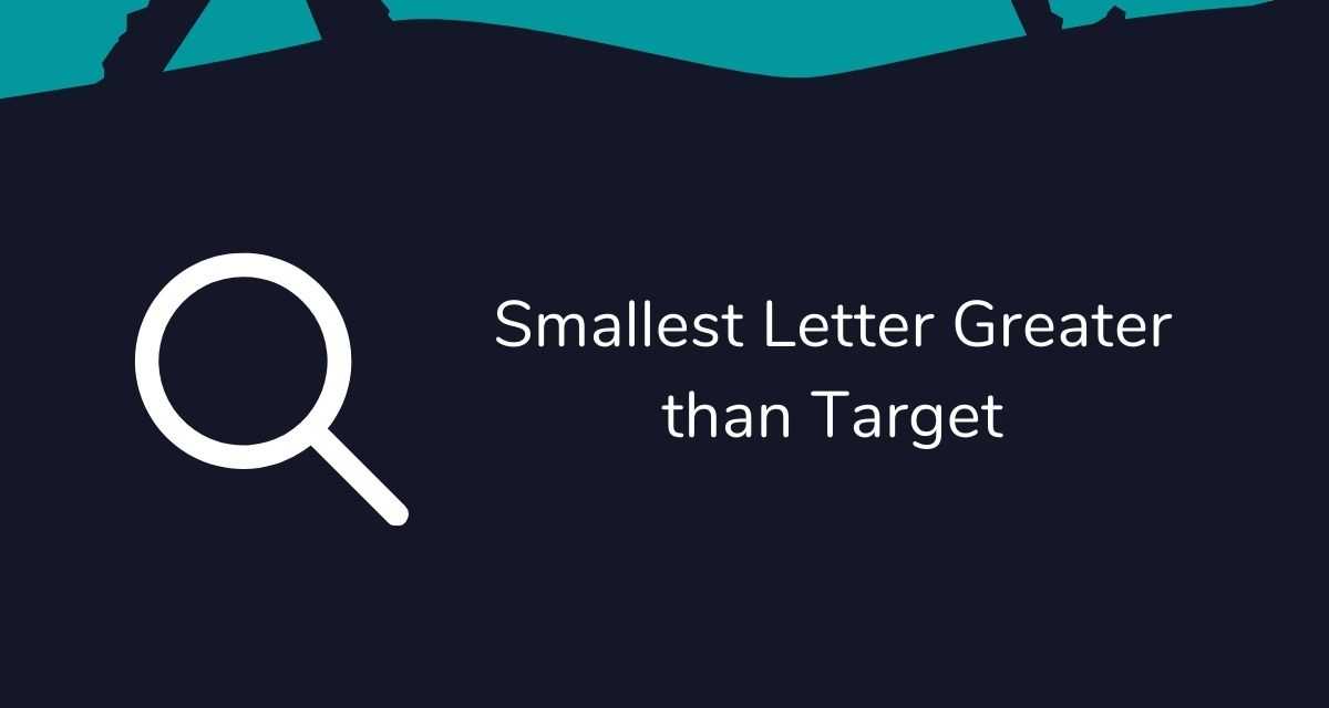 Find The Smallest Letter Greater Than Target In A Sorted Array Of Letters Callicoder