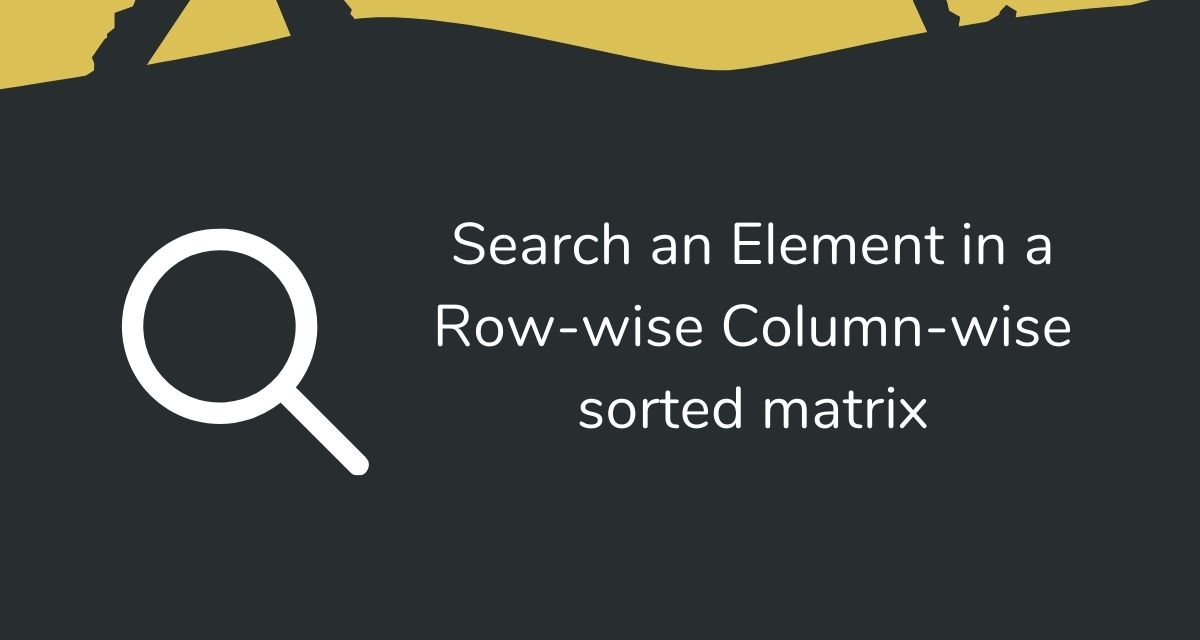 Search an Element in a Row-wise Column-wise sorted matrix | CalliCoder Search an Element in a Row-wise Column-wise sorted matrix | CalliCoder